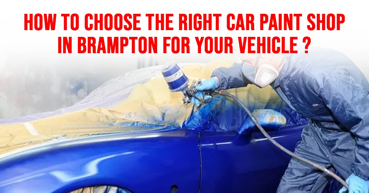 How to Choose the Right Car Paint Shop in Brampton?